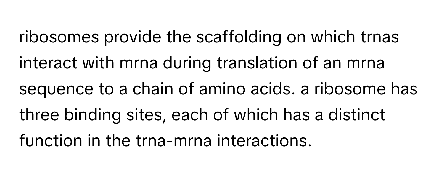Solved: ribosomes provide the scaffolding on which trnas interact with ...