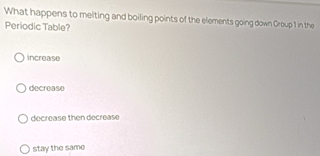 Solved: What happens to melting and boiling points of the elements going down Group 1 in the ...