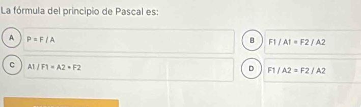 Resuelto:La fórmula del principio de Pascal es: A P=F/A B F1/A1=F2/A2 C ...