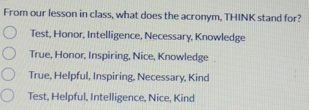 Solved: From our lesson in class, what does the acronym, THINK stand ...