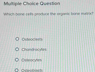 Solved: Question Which bone cells produce the organic bone matrix ...