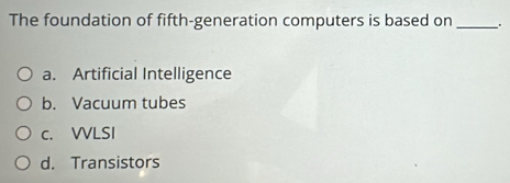 Solved: The foundation of fifth-generation computers is based on_ a ...