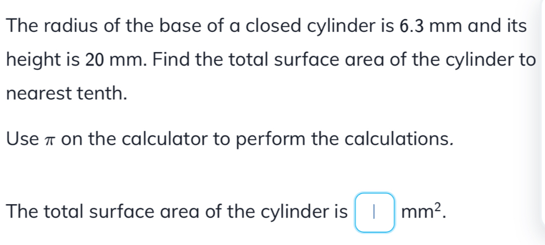 Resuelto:The radius of the base of a closed cylinder is 6.3 mm and its ...