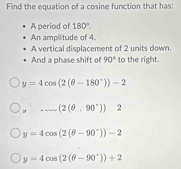 Solved: Find the equation of a cosine function that has: A period of ...