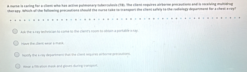 Solved: A nurse is caring for a client who has active pulmonary ...