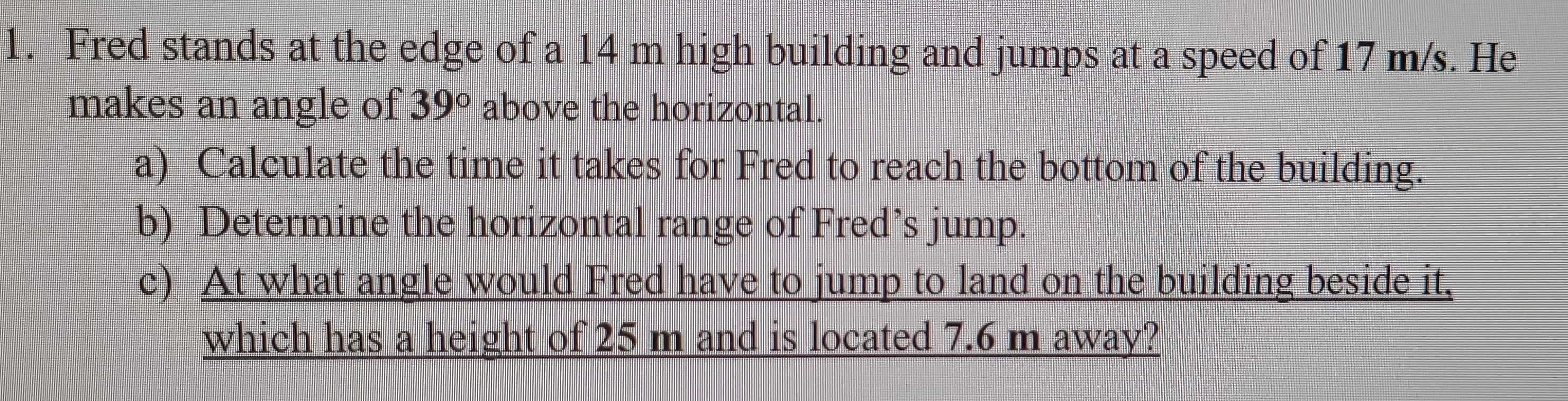 Solved: Fred stands at the edge of a 14 m high building and jumps at a ...