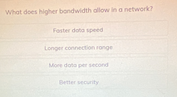 Solved: What does higher bandwidth allow in a network? Faster data ...