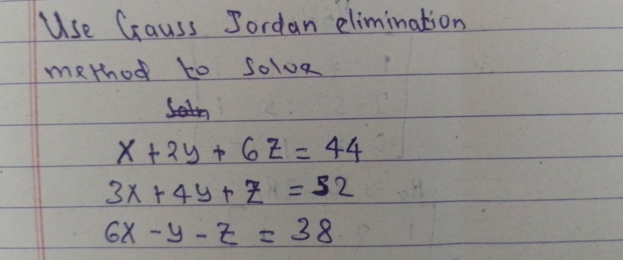 Solved: Use Gauss Jordan elimination method to solve x+2y+6z=44 3x+4y+z ...