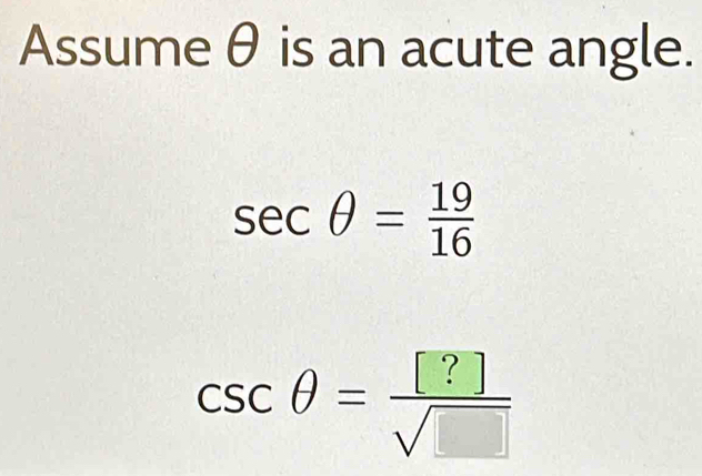 Solved: Assume θ is an acute angle. sec θ = 19/16 csc θ = [?]/sqrt ...