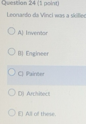Solved: Leonardo da Vinci was a skilled A) Inventor B) Engineer C ...