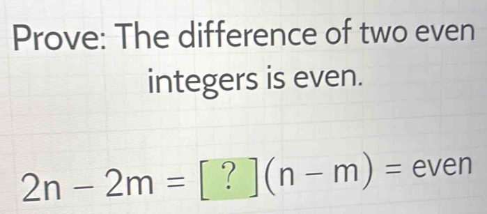 Solved: Prove: The difference of two even integers is even. 2n-2m=[?](n ...