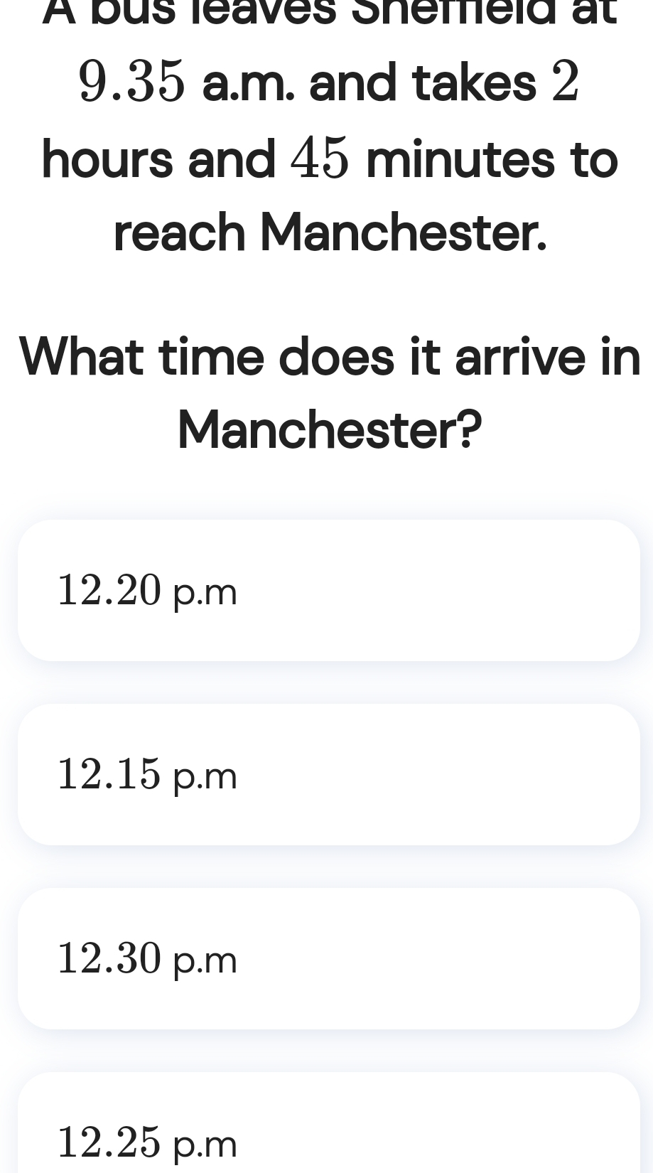 Solved: A bus leaves Shemield at 9.35 a.m. and takes 2 hours and 45 ...