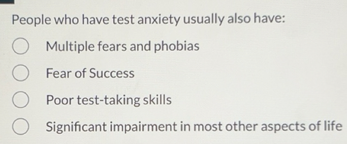Solved: People who have test anxiety usually also have: Multiple fears ...