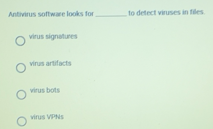 Solved: Antivirus software looks for _to detect viruses in files. virus ...