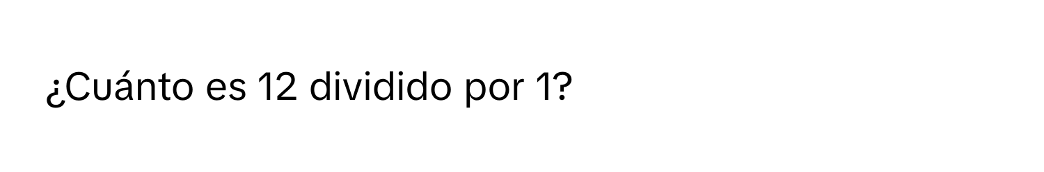 Solved: ¿Cuánto es 12 dividido por 1? [Math]