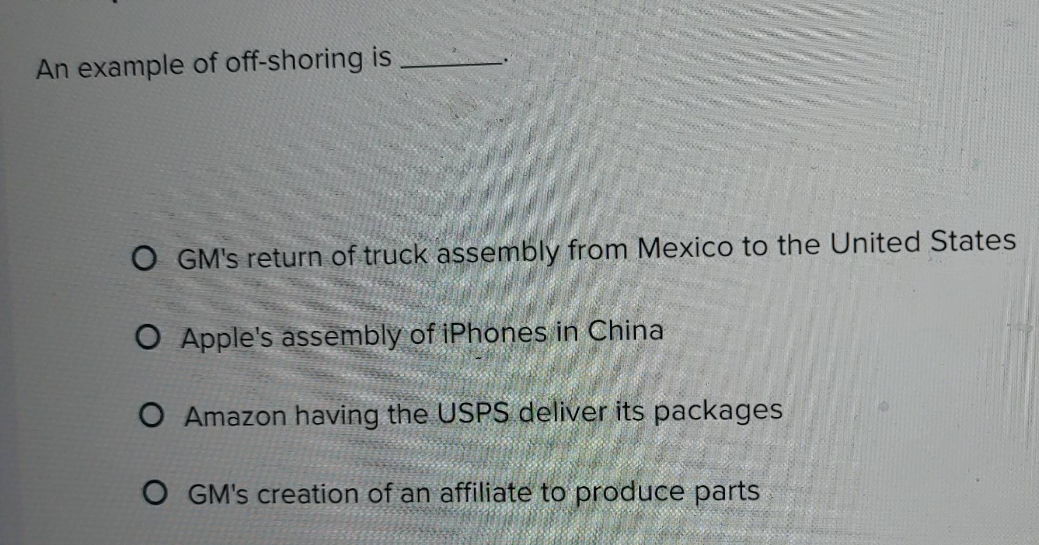 Solved: An example of off-shoring is_ GM's return of truck assembly ...
