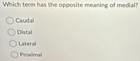 Solved: Which term has the opposite meaning of medial? Caudal Distal ...