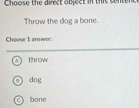 Solved: Choose the direct object in this sentenc Throw the dog a bone ...