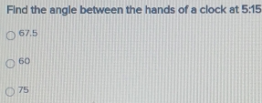 Solved: Find the angle between the hands of a clock at 5:15 67.5 60 75 ...