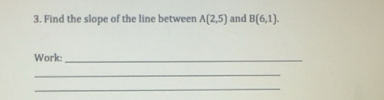 Solved: Find the slope of the line between A(2,5) and B(6,1). Work ...