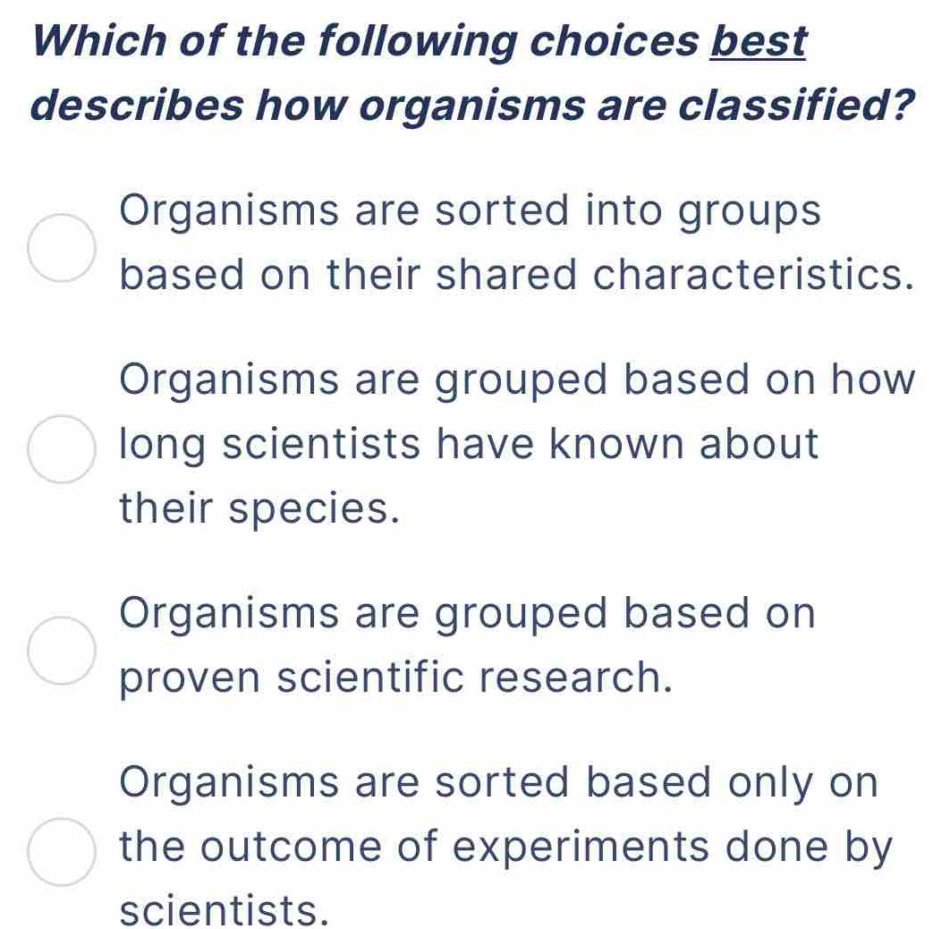 Solved: Which of the following choices best describes how organisms are classified? Organisms ...