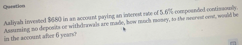 Solved: Question Aaliyah invested $680 in an account paying an interest ... Solved: Question Aaliyah invested $680 in an account paying an interest ...