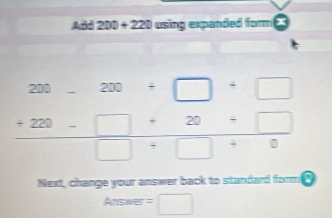 Solved: Add 200+220 using expanded form Next, change your answer back ...