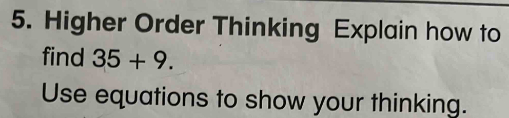 Solved: Higher Order Thinking Explain how to find 35+9. Use equations ...