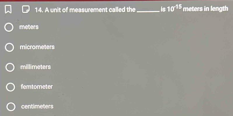 Solved: A unit of measurement called the_ is 10^(-15) meters in length ...