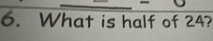 Solved: What is half of 24? [Math]