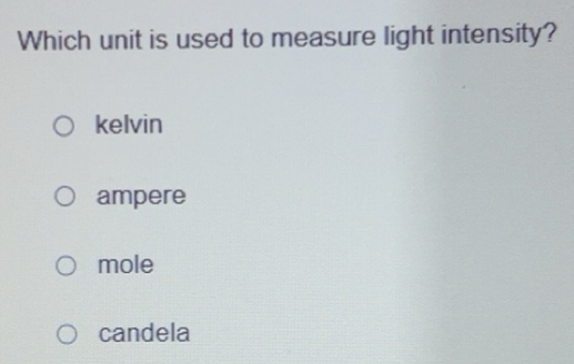 Solved: Which unit is used to measure light intensity? kelvin ampere ...