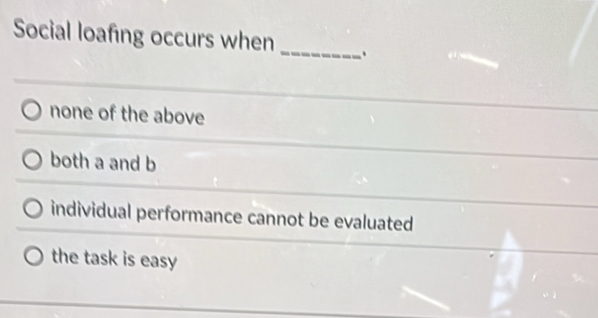 Solved: Social loafing occurs when_ none of the above both a and b ...