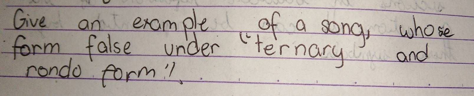 Solved: Give an example of a song, whose form false under ternary and ...