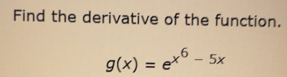Solved: Find the derivative of the function. g(x)=e^(x^6)-5x [Calculus]