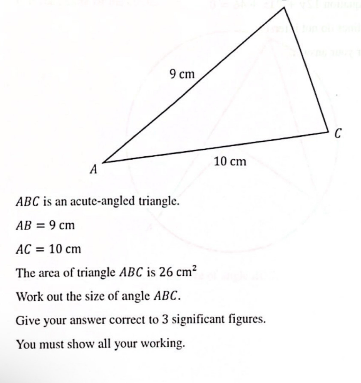Solved: AB=9cm AC=10cm The area of triangle ABC is 26cm^2 Work out the size of angle ABC. Give ...