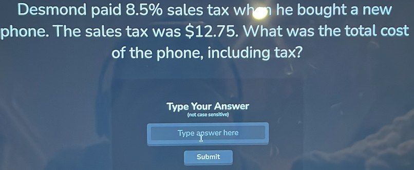 Solved: Desmond paid 8.5% sales tax when he bought a new phone. The ...
