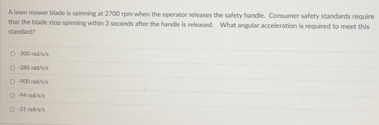 Solved: A lawn mower blade is spinning at 2700 rpm when the operator ...