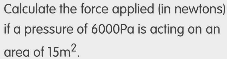 Solved: Calculate the force applied (in newtons) if a pressure of ...