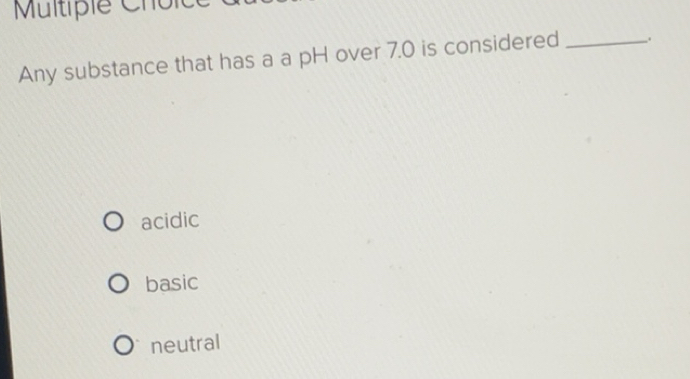 Solved: Multiple C h Any substance that has a a pH over 7.0 is ...