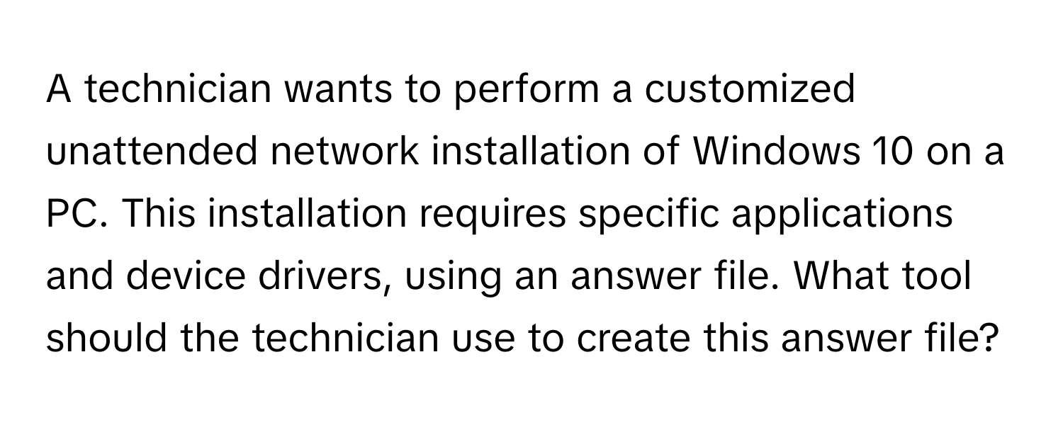 Solved: A technician wants to perform a customized unattended network ...