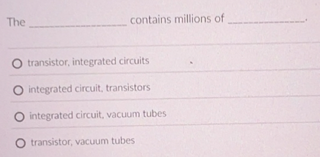 Solved: The _contains millions of_ . transistor, integrated circuits ...