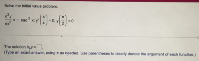 Solved: Solve the initial value problem. d^2y/dx^2 =-csc^2x; y'( π /4 ...