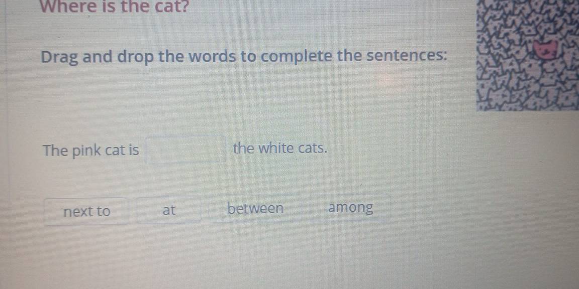 Resuelto:Where is the cat? Drag and drop the words to complete the ...