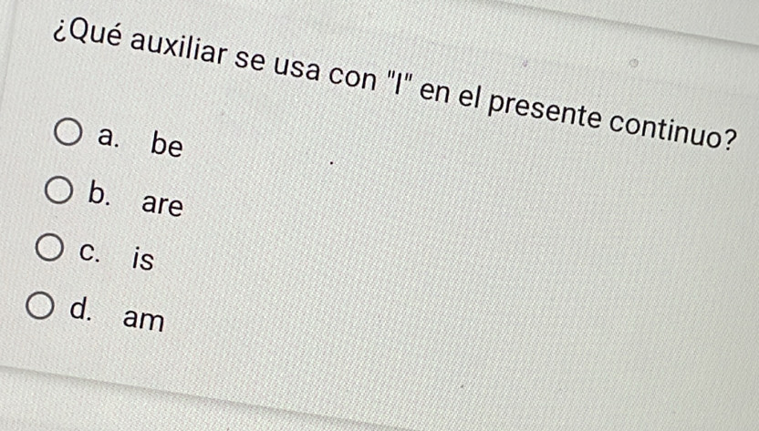 Resuelto:¿Qué auxiliar se usa con "I" en el presente continuo? a. be b ...