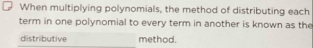 Solved: When multiplying polynomials, the method of distributing each ...
