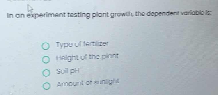 Solved: In an experiment testing plant growth, the dependent variable ...