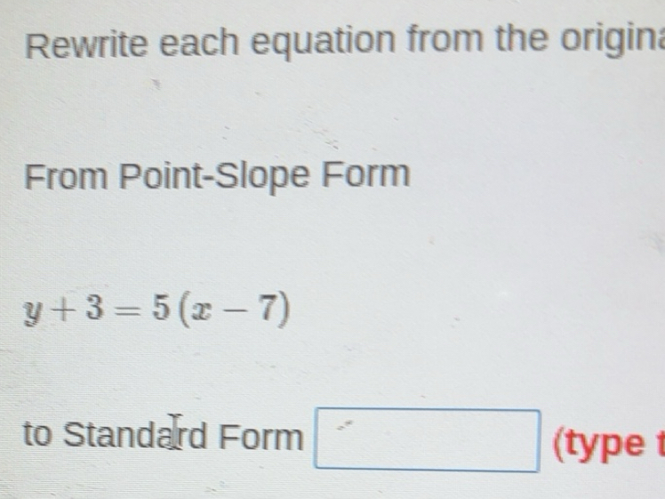 Solved: Rewrite each equation from the origina From Point-Slope Form y+3=5(x-7) to Standard Form ...