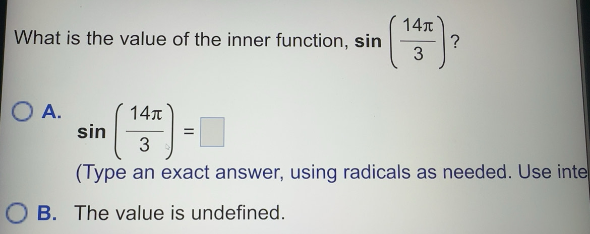 Solved: What is the value of the inner function, sin ( 14π /3 ) ? A ...
