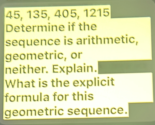 Solved: 45, 135, 405, 1215 Determine if the sequence is arithmetic ...