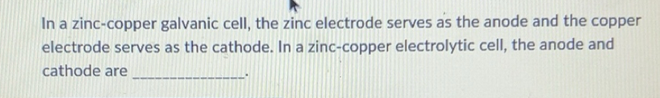 Solved: In a zinc-copper galvanic cell, the zinc electrode serves as ...